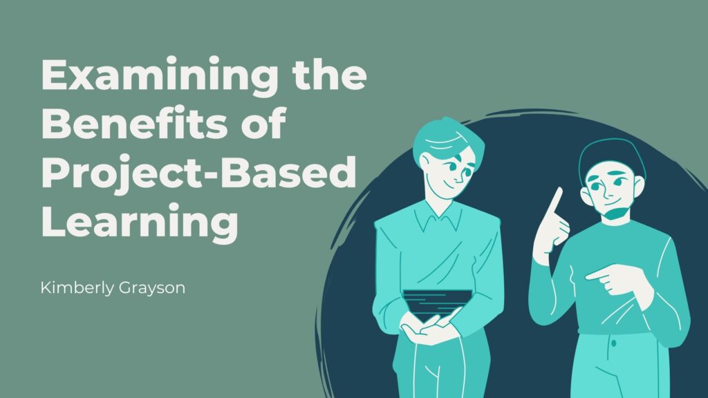 Examining the Benefits of Project-Based Learning - Kimberly Grayson ...